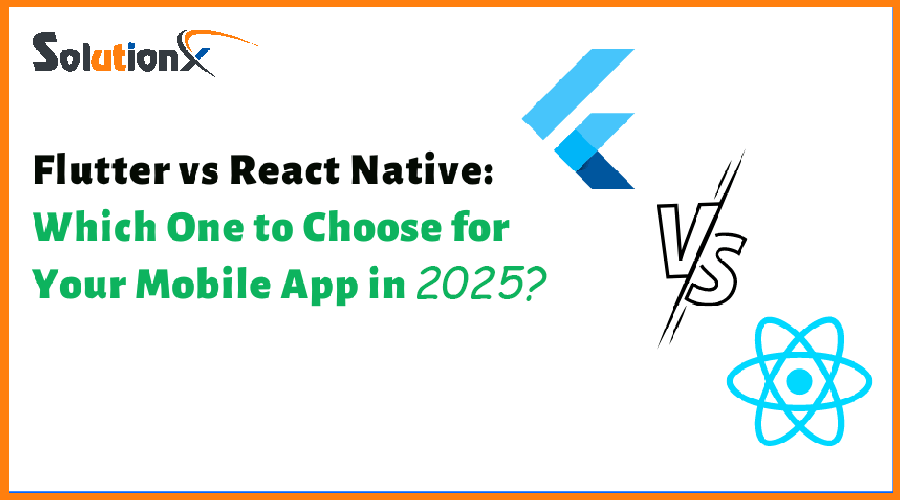 Mobile App Development: Flutter vs React Native – Which One to Choose?